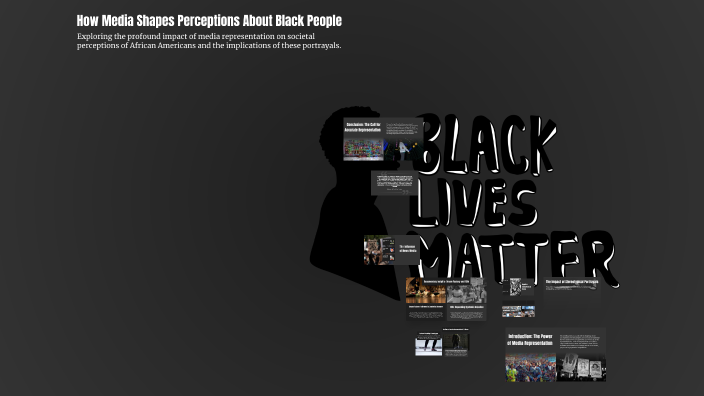 How Media Shapes Perceptions About Black People by Kaylin Ross on Prezi