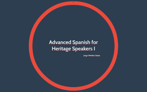 Spanish for Heritage Speakers by Jorge Mendez Seijas on Prezi