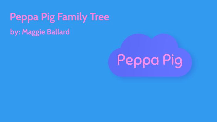 Peppa Pig Family Tree by MAGGIE BALLARD on Prezi