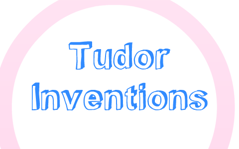 Tudor Inventions by Irene Yi on Prezi