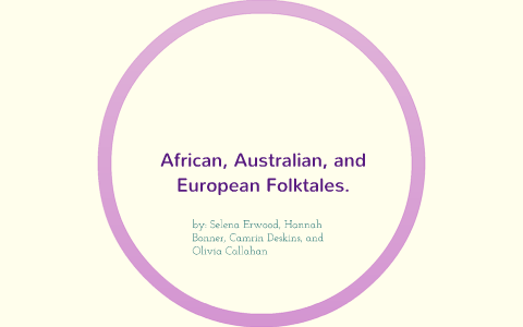 African, Australian, and European Folktales. by Selena Erwood on Prezi