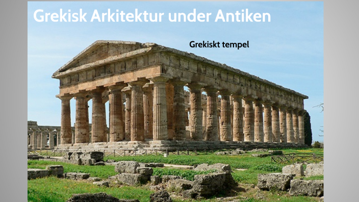 Grekisk Arkitektur under Antiken by Erik Granath on Prezi