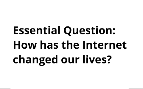 How has the Internet changed our lives? by Joseph Dillon on Prezi