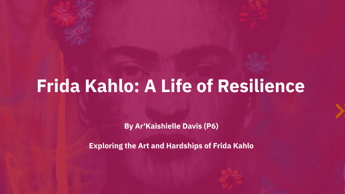 Frida Kahlo: A Life of Resilience by Ar'Kaishielle Davis on Prezi