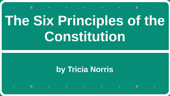 The Six Principles of the Constitution by Patricia Norris on Prezi