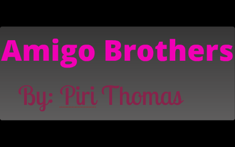 Amigo Brothers by Piri Thomas by Maheen Memon on Prezi