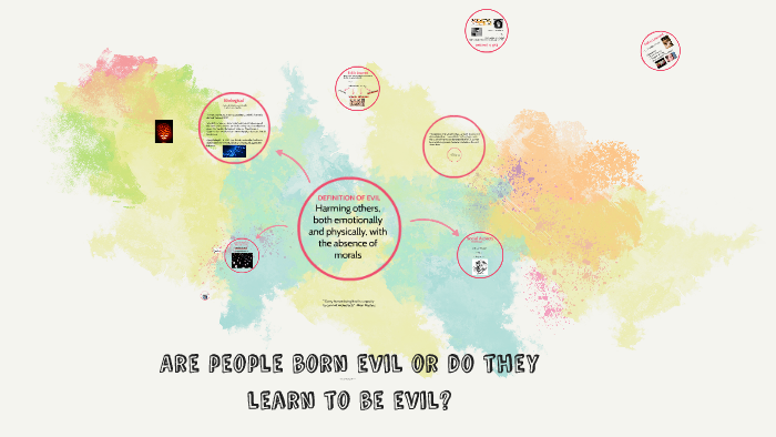 Are people born evil or do they learn to be evil? by Q A on Prezi