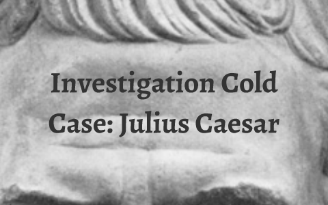 Investigation Cold Case: Julius Caesar by Sarah Smith on Prezi