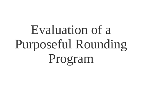 Evaluation of a Purposeful Rounding Program by Bradley Sherrod on Prezi