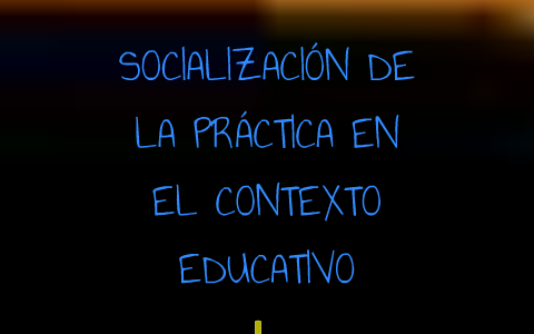 Práctica Educativa - 1° Socialización by RICHARD ZABALA on Prezi