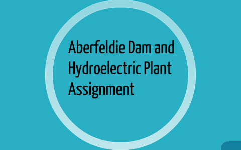 Aberfeldie Dam and Hydroelectric Plant Assignment by Ryley Wallace on Prezi