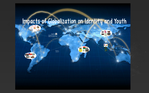Impacts of Globalization on Identity and Youth by alexis bubles on Prezi