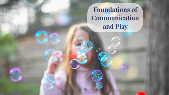 FOUNDATIONS OF PLAY AND COMMUNICATION by Ashley Simmons on Prezi
