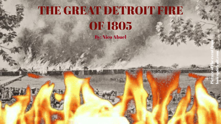 THE GREAT DETROIT FIRE OF 1805 by Nicholas Abuel on Prezi