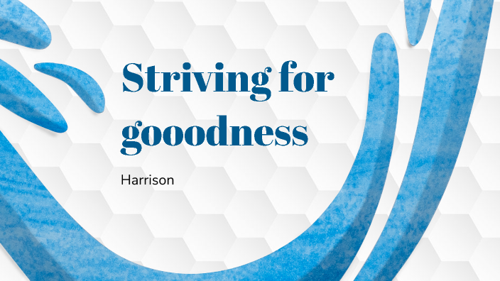 Striving For Goodness by Harrison Woolford on Prezi