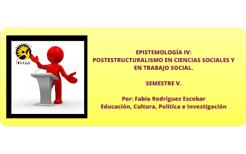 EPISTEMOLOGIA IV: EL POST-ESTRUCTURALISMO EN LAS CIENCIAS SOCIALES Y EN ...