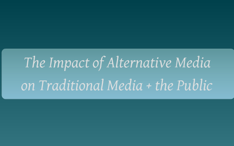 Impact of alternative media on traditional media by Kristen Weilenmann ...