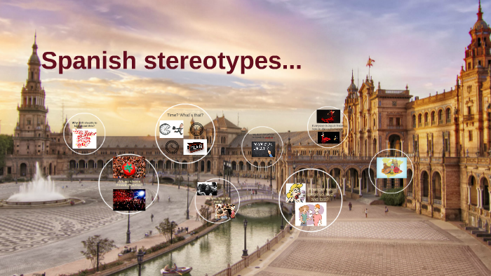 Spanish stereotypes... by Carmen Horrillo on Prezi