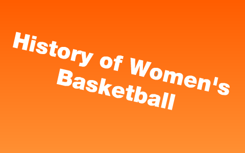 History of Women's Basketball by Sara Goodchild on Prezi