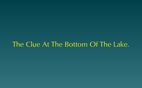 The clue at the bottom of the lake. by Bemis Bears8 on Prezi