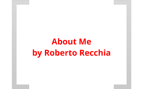 About Me by Roberto Recchia on Prezi