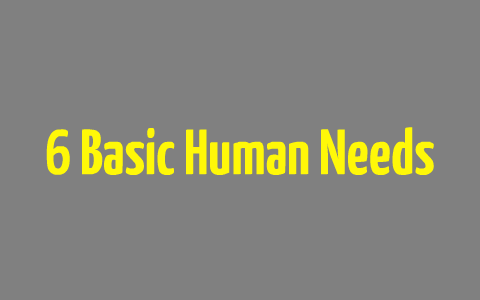 The 6 Basic Needs of Humans by Graham Lamont on Prezi