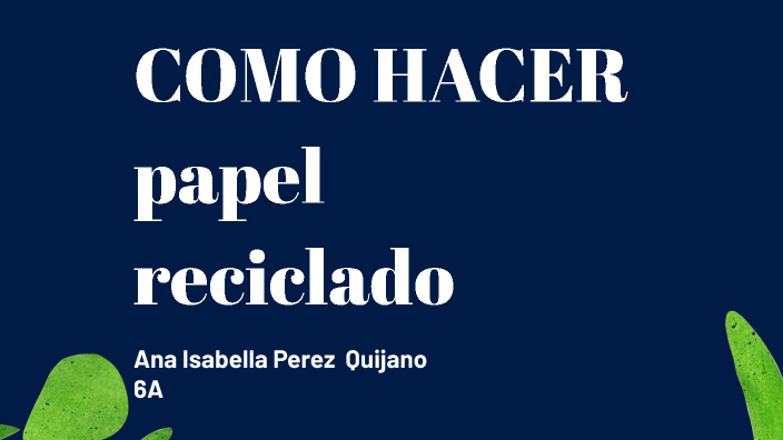 COMO HACER PAPEL RECICLADO by paola perez on Prezi