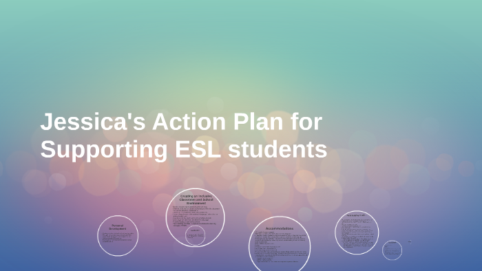Jessica' Action Plan for Supporting ESL students by J Maniccia on Prezi