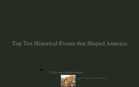 The Top Ten Historical Events That Shaped America by Jolisa Flores on Prezi