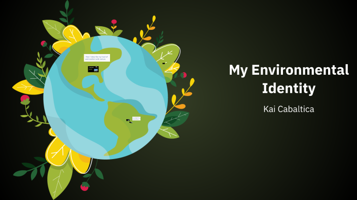 My Environmental Identity by Kai Cabaltica on Prezi