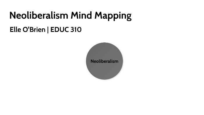 Neoliberal Mind Mapping by Elle O'Brien on Prezi