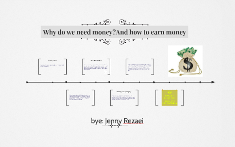 Why do we need money?And how to earn money by Jenny rezaei on Prezi