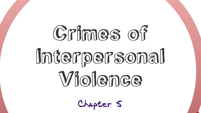Chapter 5 - Crimes of Interpersonal Violence by Lisa Smith on Prezi