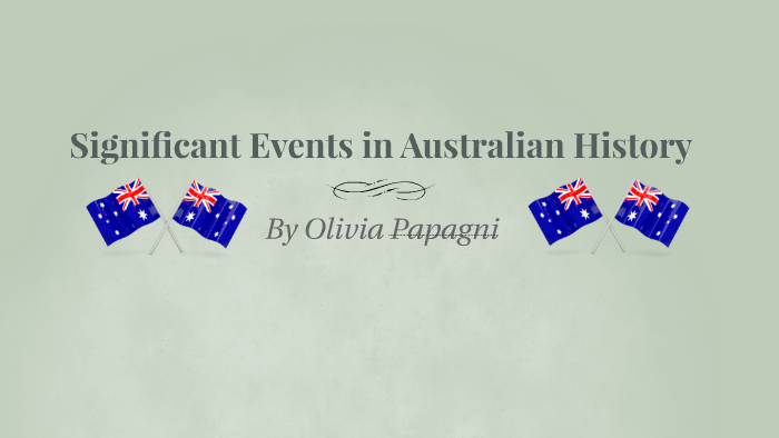 Significant Events in Australian History by Olivia Papps on Prezi