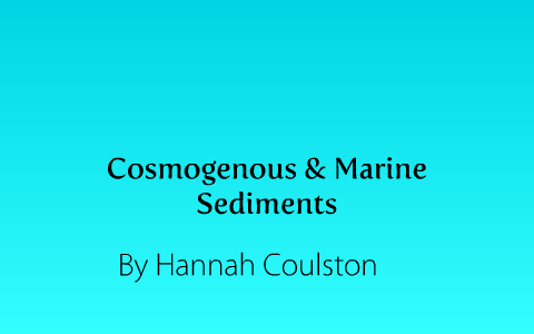 5.8-5.9 Cosmogenous and Marine Sediments by Hannah Coulston on Prezi