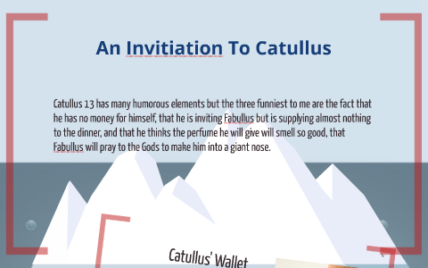 Catullus 13 has many humorous elements but the three funnies by Ian ...