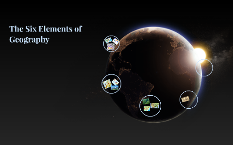 The Six Elements of Geography by dashon cain on Prezi