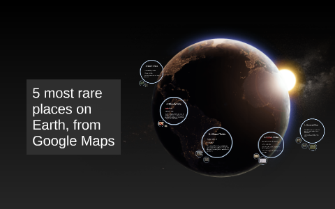 5 most rare places on Earth, from google maps by lorena contreras on Prezi