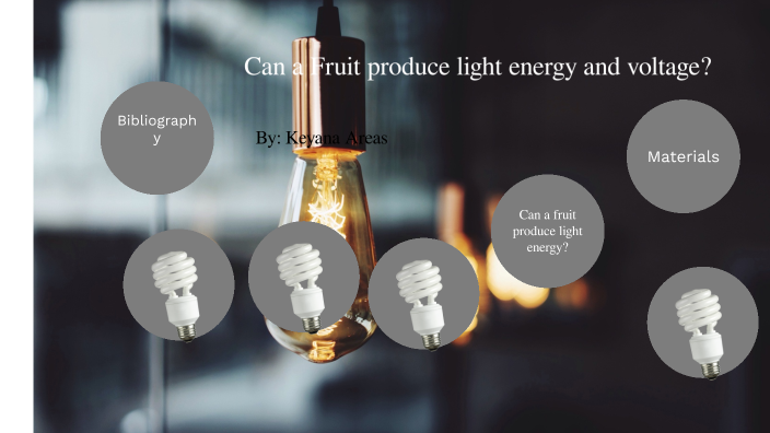 Can a fruit produce light energy and voltage? by Keyana Areas on Prezi