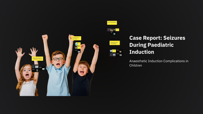 Case Report: Seizures During Paediatric Induction by Lara Veronese on Prezi