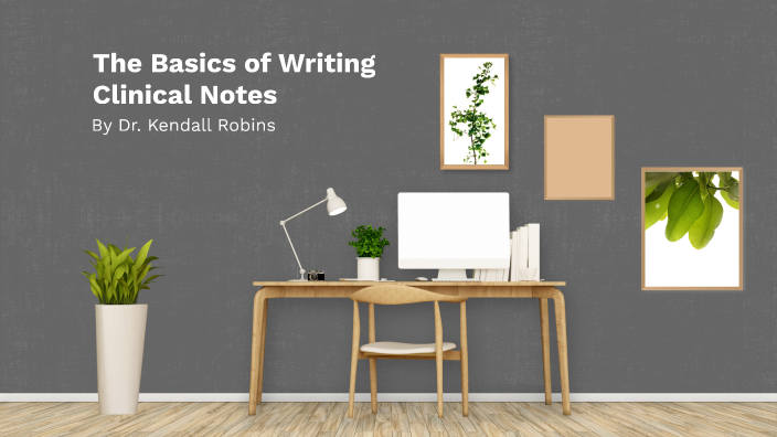 The Basics of Writing Clinical Notes by Kendall Robins on Prezi