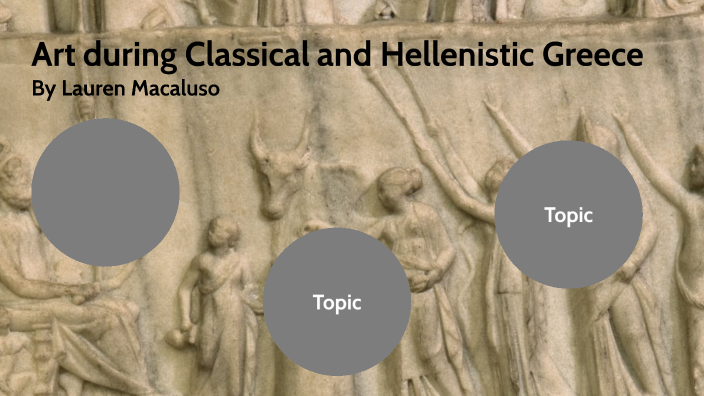 art in classical and hellenistic greece by Lauren Macaluso on Prezi