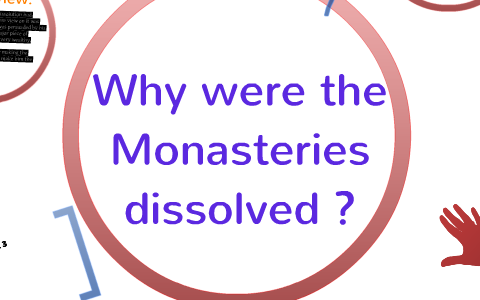 Why Were The Monasteries Dissolved ? by Tori Galvin on Prezi
