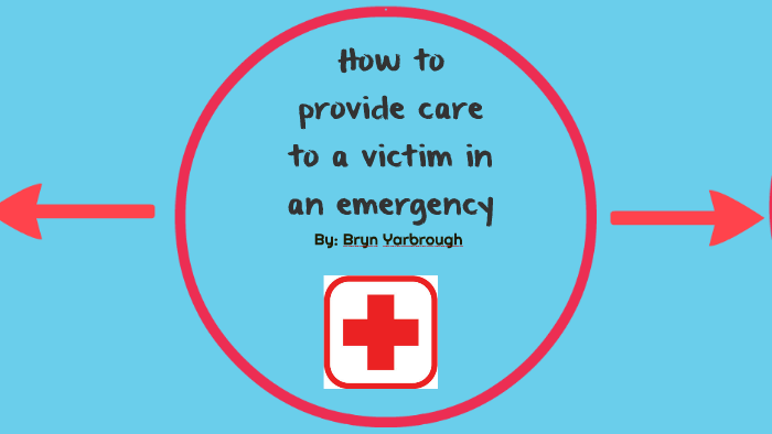 How to provide care to a victim in an emergency by Bryn Yarbrough on Prezi