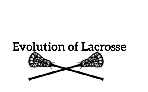 Evolution of Lacrosse by Abbie Stankiewicz on Prezi