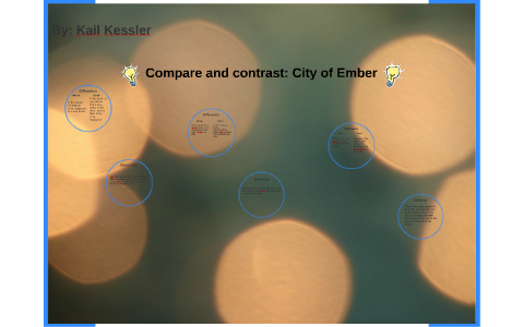 Compare and contrast: City of Ember by Kail Kessler on Prezi