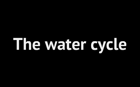 The Water Cycle by CarsonCovey by Carson Covey on Prezi