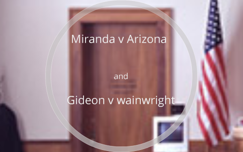 miranda v Arizona/ Gideon v wainwright by deven posedel on Prezi