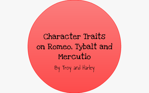 Character Traits on Romeo, Tybalt and Mercutio by Harley Lusk on Prezi