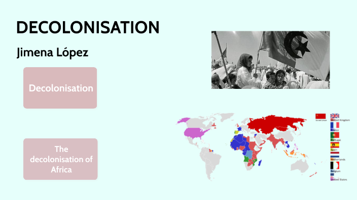 Decolonisation by JIMENA LÓPEZ SANDIN on Prezi